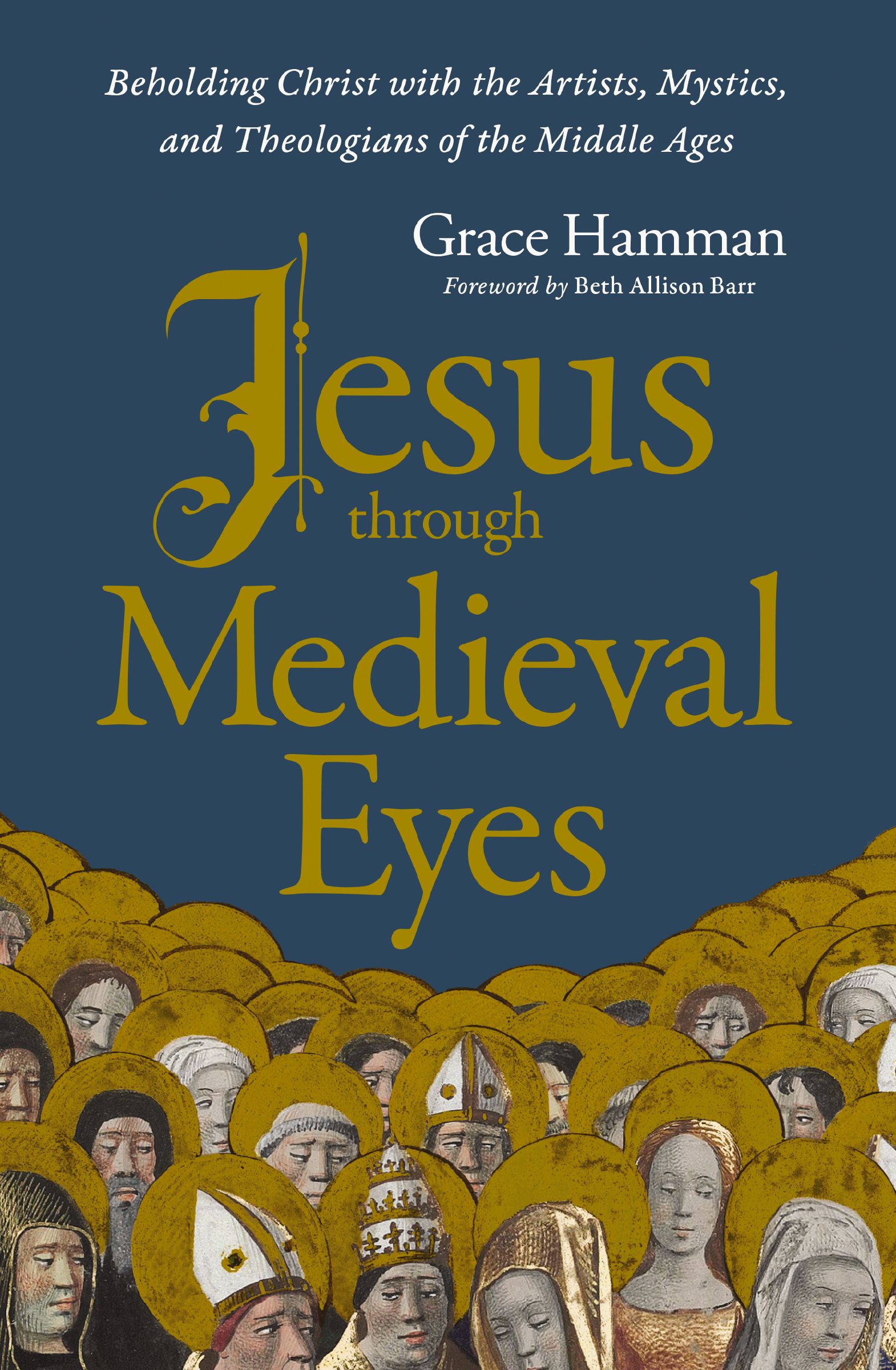 Jesus through Medieval Eyes: Beholding Christ with the Artists, Mystics ...