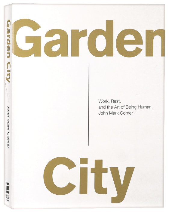 Garden City: Work, Rest, and the Art of Being Human. | Koorong