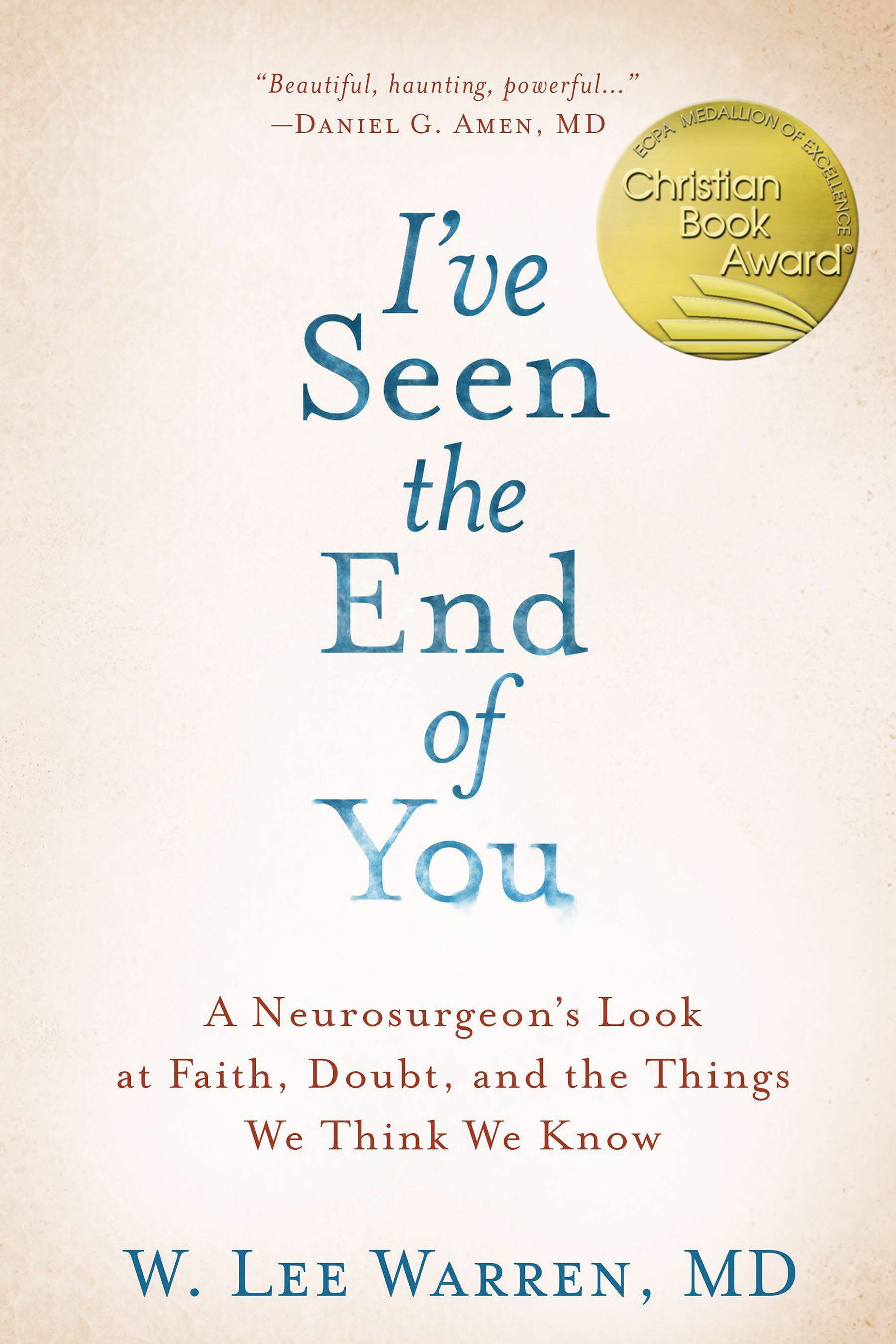 I've Seen the End of You: A Neurosurgeon's Look At Faith, Doubt, and ...