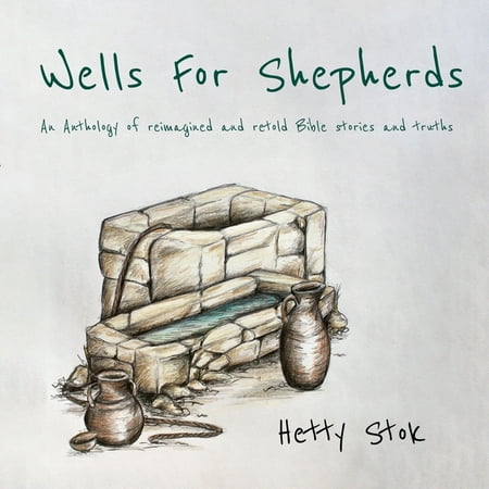 Wells For Shepherds: An Anthology of reimagined and retold Bible ...