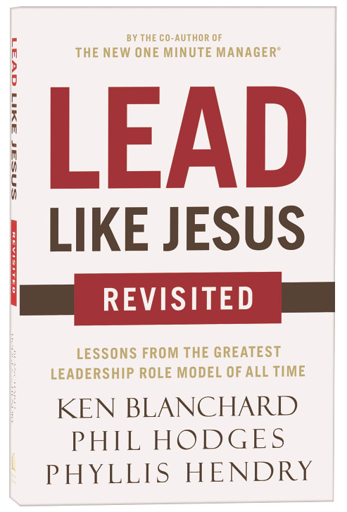 Lead Like Jesus Revisited: Lessons From the Greatest Leadership Role ...