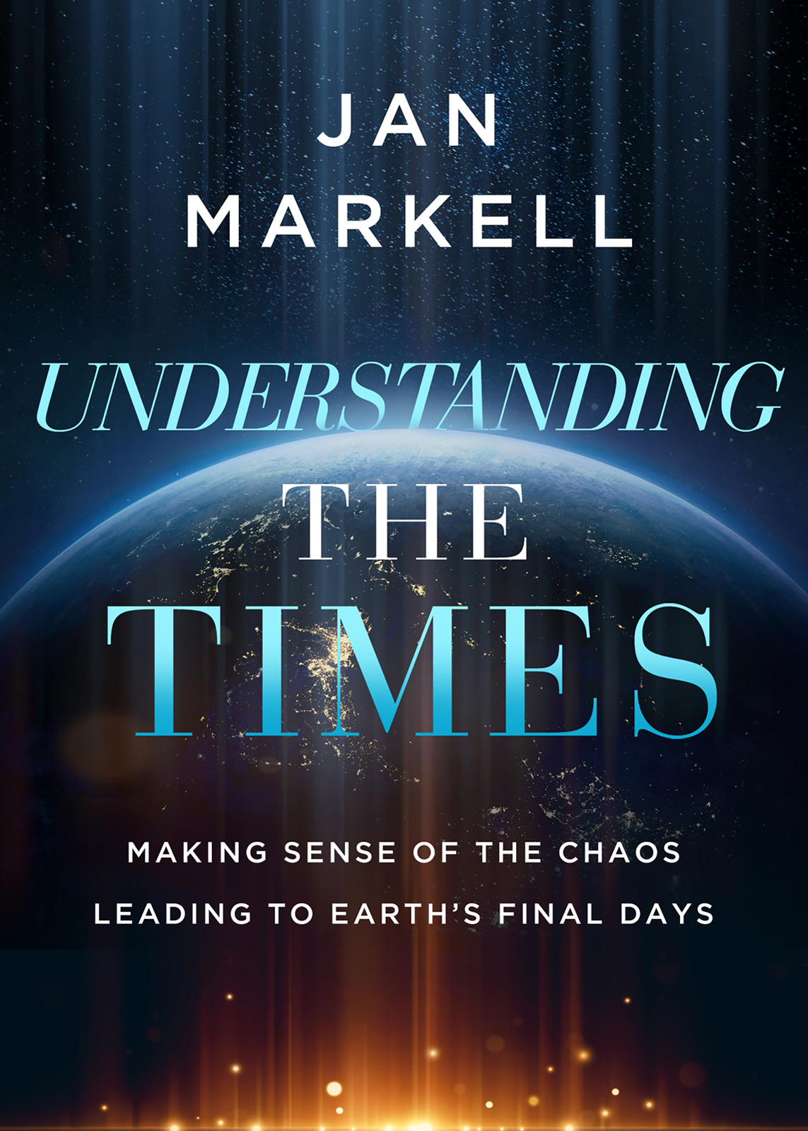 Understanding the Times: Making Sense of the Chaos Leading to Earth's ...