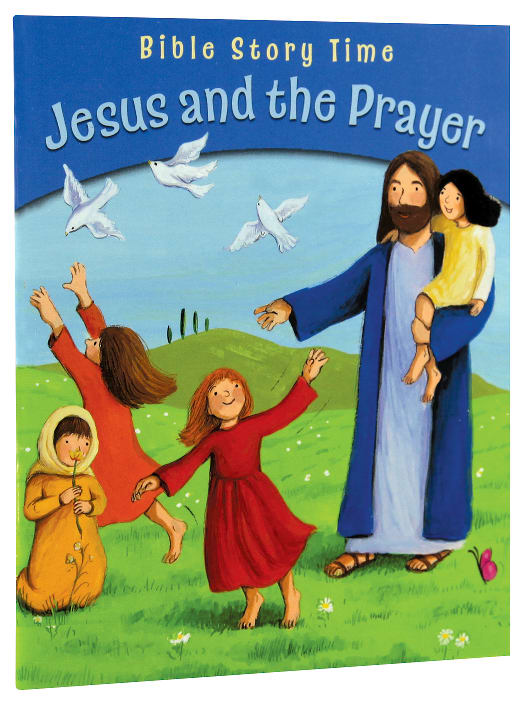 Jesus and the Prayer (Bible Story Time New Testament Series) | Koorong