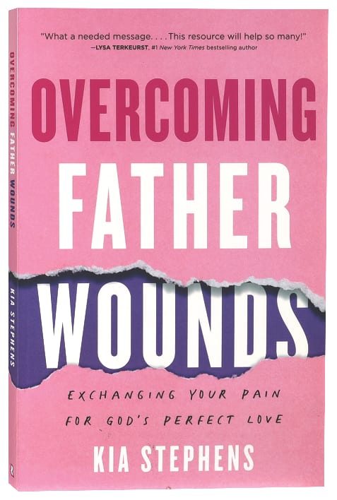 Overcoming Father Wounds: Exchanging Your Pain For God's Perfect Love ...