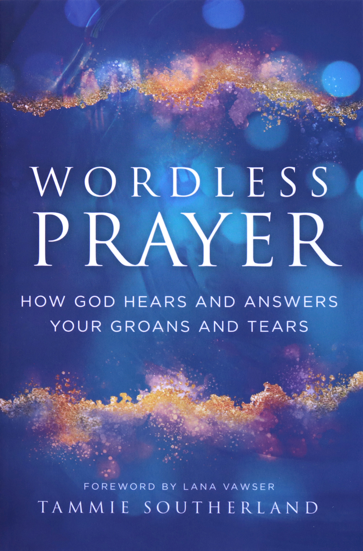 Wordless Prayer: How God Hears and Answers Your Groans and Tears | Koorong