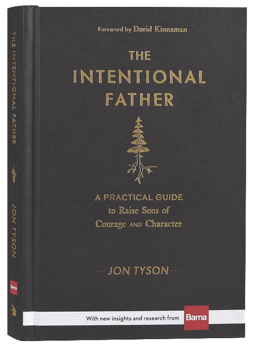 The Intentional Father: A Practical Guide to Raise Sons of Courage and ...
