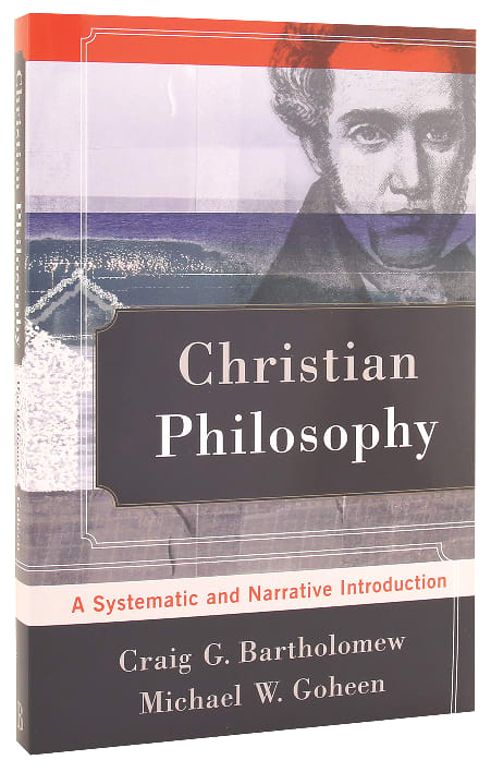 Christian Philosophy: A Systematic and Narrative Introduction | Koorong