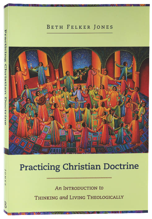 Practicing Christian Doctrine: An Introduction to Thinking and Living ...