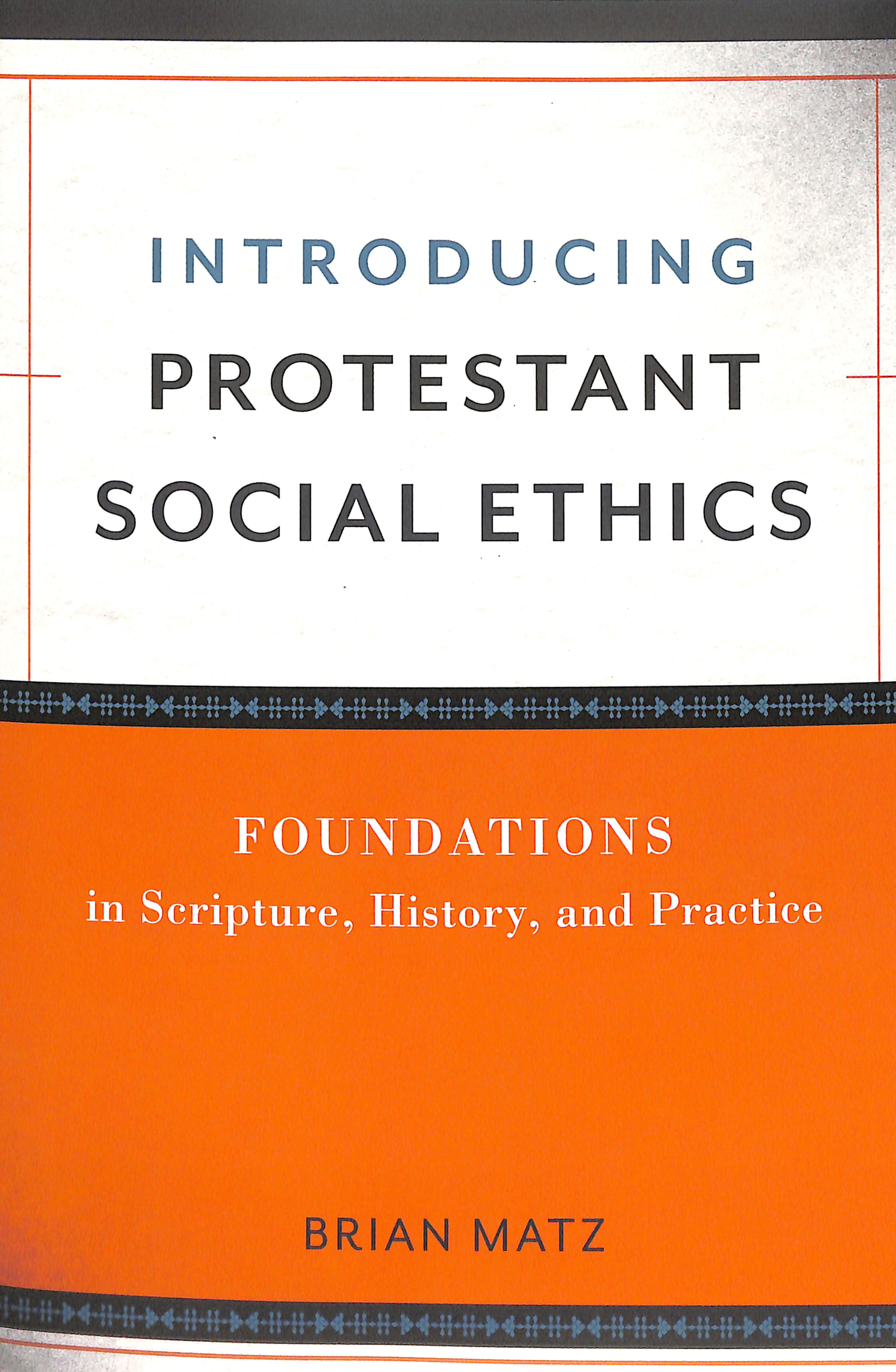 Introducing Protestant Social Ethics: Foundations in Scripture, History ...