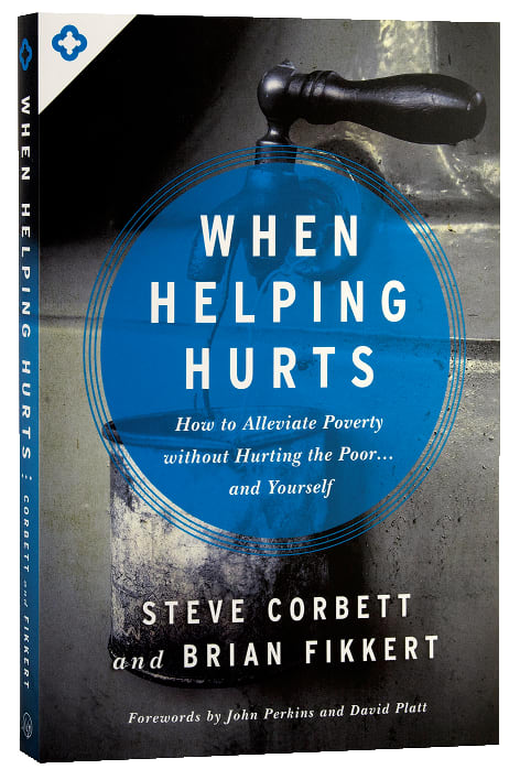 When Helping Hurts: How to Alleviate Poverty Withouth Hurting the Poor ...