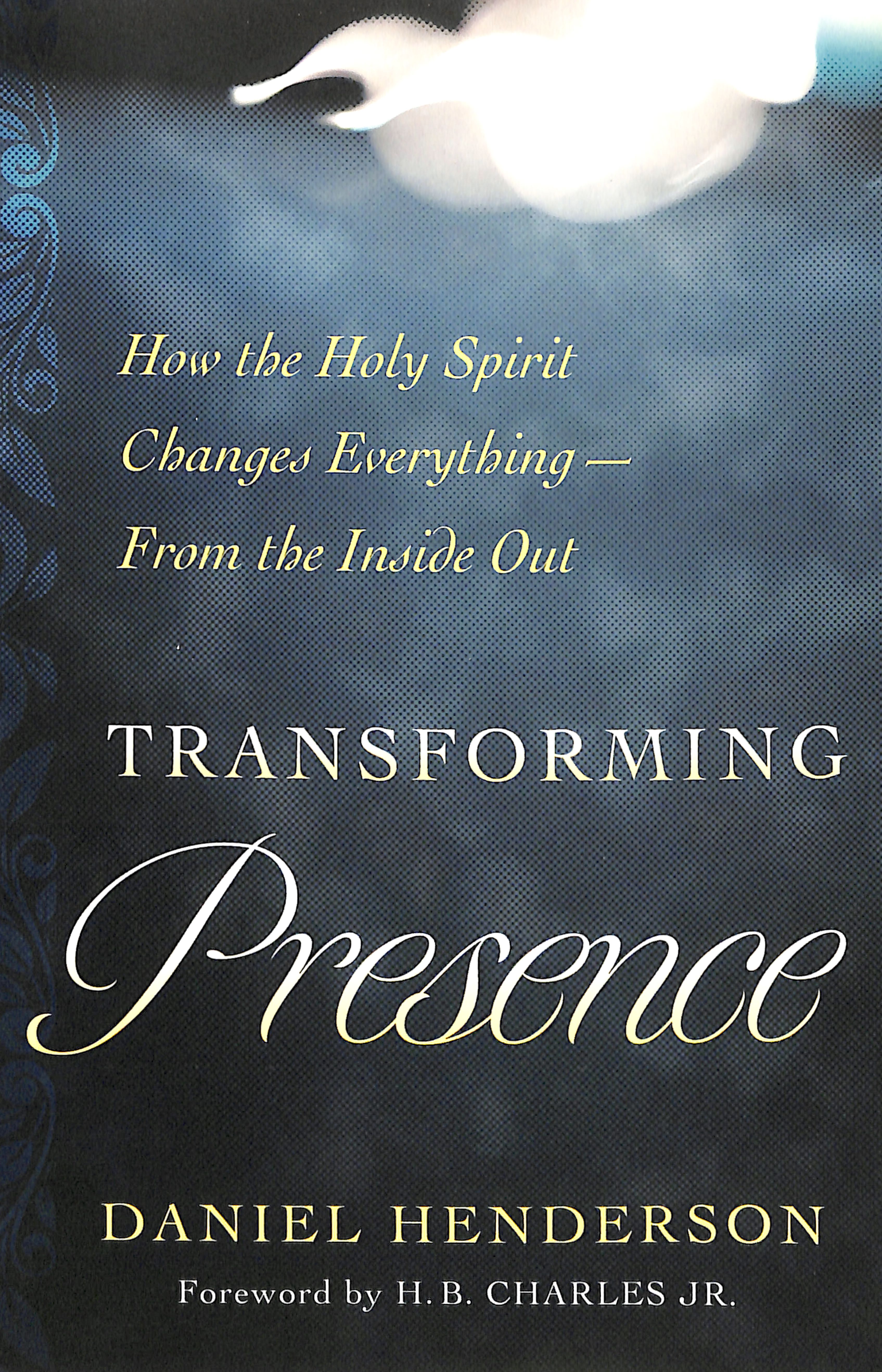 Transforming Presence: How the Holy Spirit Changes Everything-From the ...