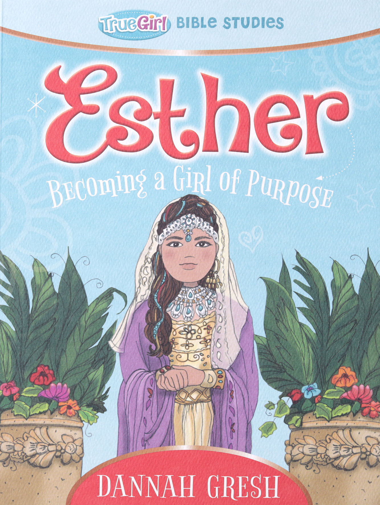 Esther: Becoming a Girl of Purpose (True Girl Bible Studies Series ...