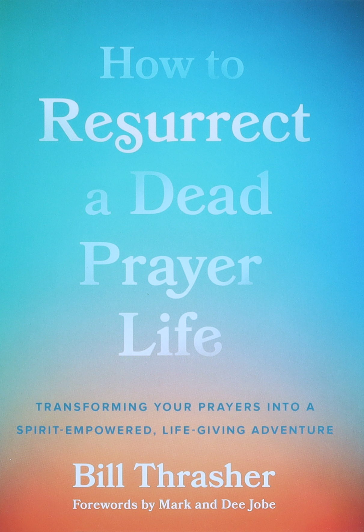How to Resurrect a Dead Prayer Life: Transforming Your Prayers Into a ...