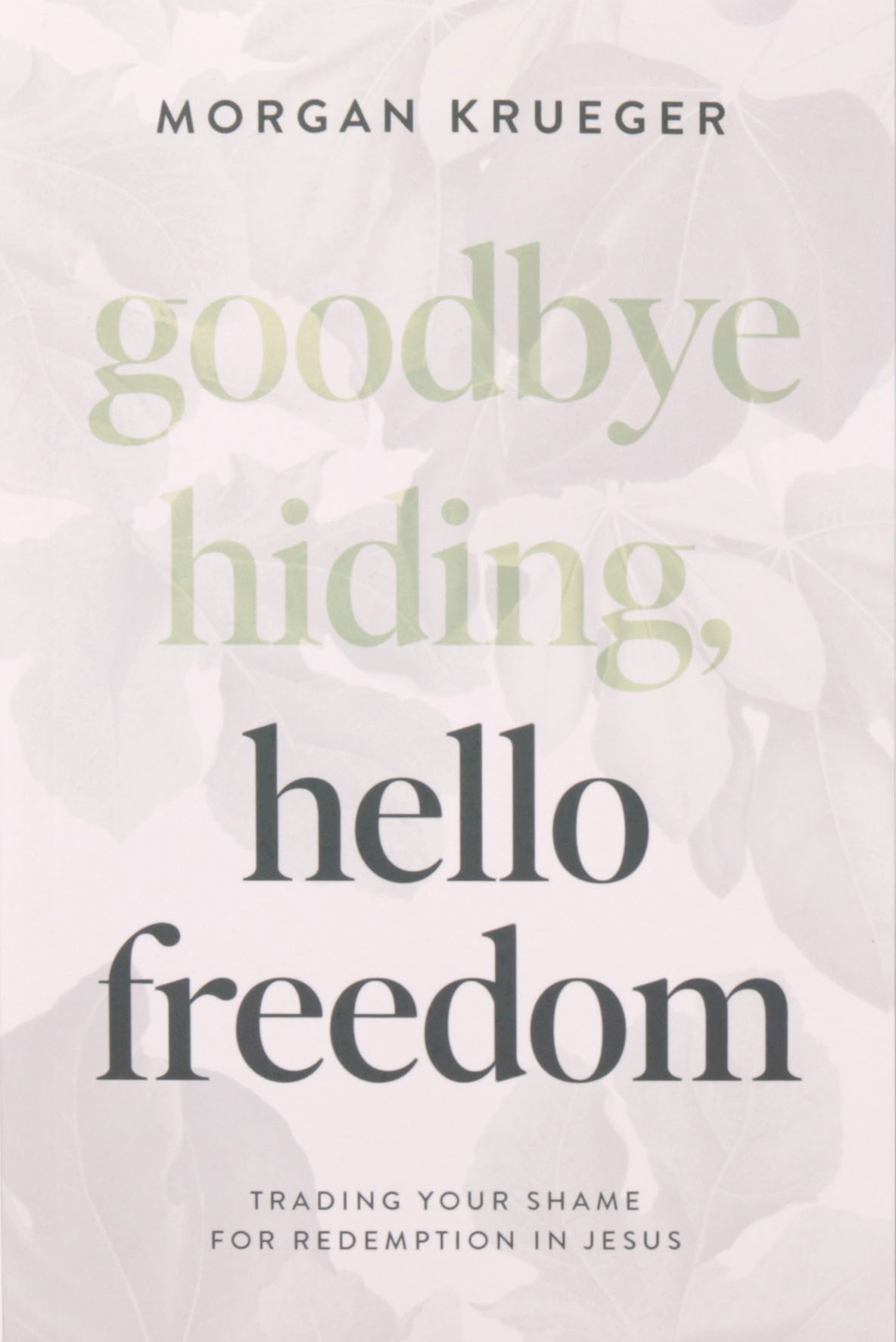 Goodbye Hiding, Hello Freedom: Trading Your Shame for Redemption in ...