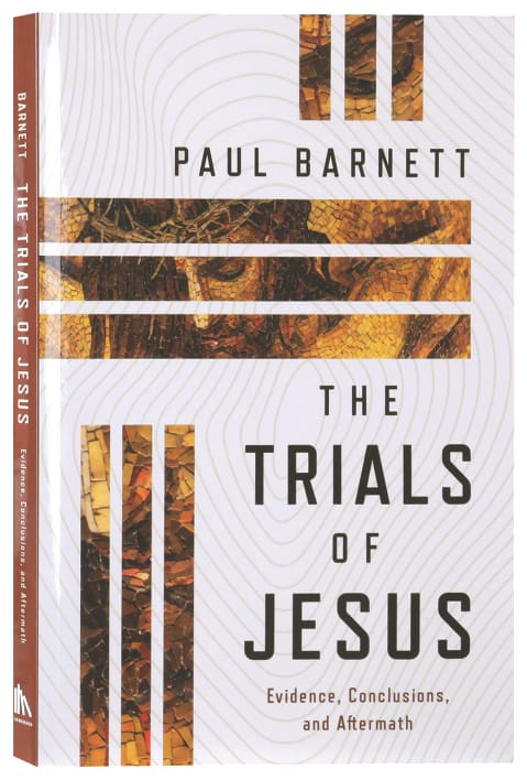 The Trials of Jesus: Evidence, Conclusions, and Aftermath | Koorong