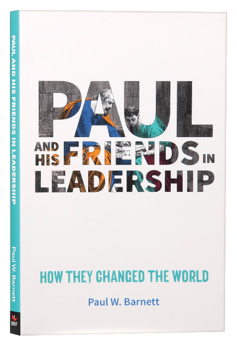 Paul and His Friends in Leadership: How They Changed the World | Koorong