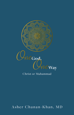 One God, One Way: Christ Or Muhammad: Muslims Must Wrestle With the ...