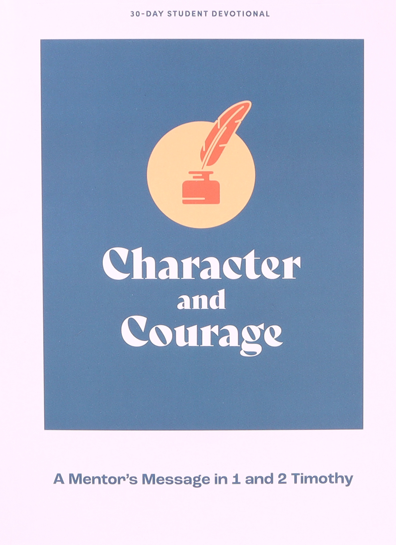 Character and Courage: A Mentor's Message in 1 and 2 Timothy (Teen ...