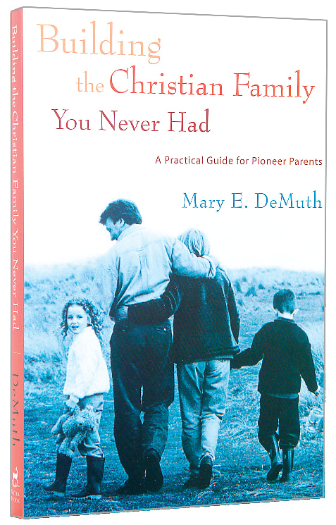 Building the Christian Family You Never Had | Koorong
