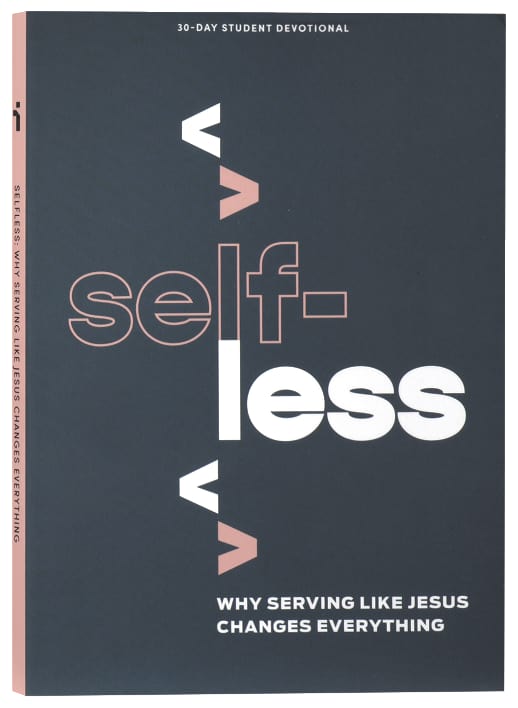 Selfless: Why Serving Like Jesus Changes Everything (Teen Devotional ...