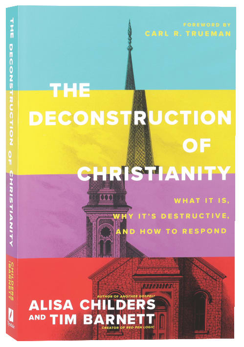The Deconstruction of Christianity: What It Is, Why It’s Destructive ...