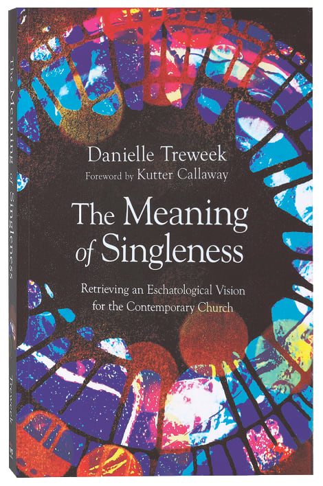 The Meaning of Singleness: Retrieving An Eschatological Vision For the ...