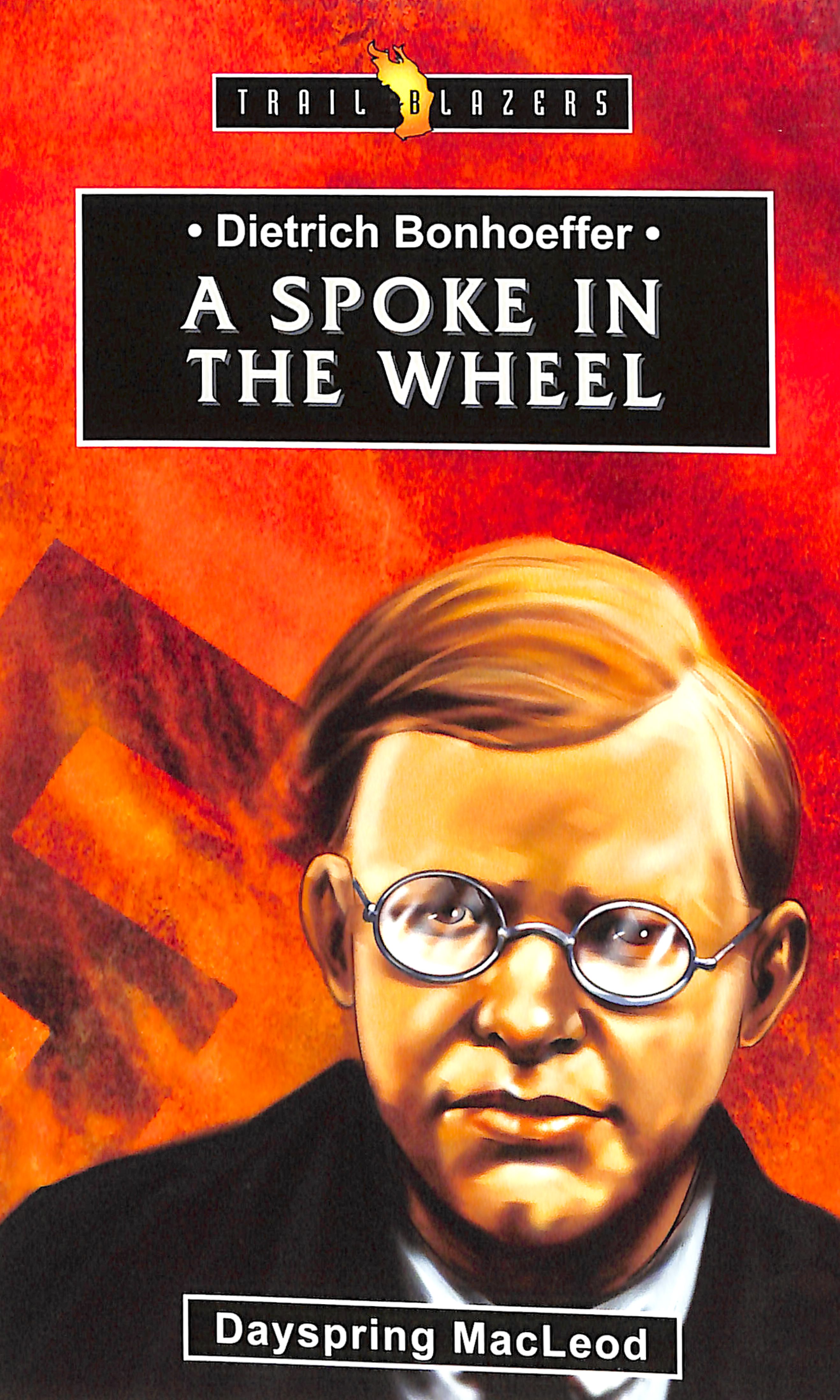 Dietrich Bonhoeffer - a Spoke in the Wheel (Trail Blazers Series) | Koorong