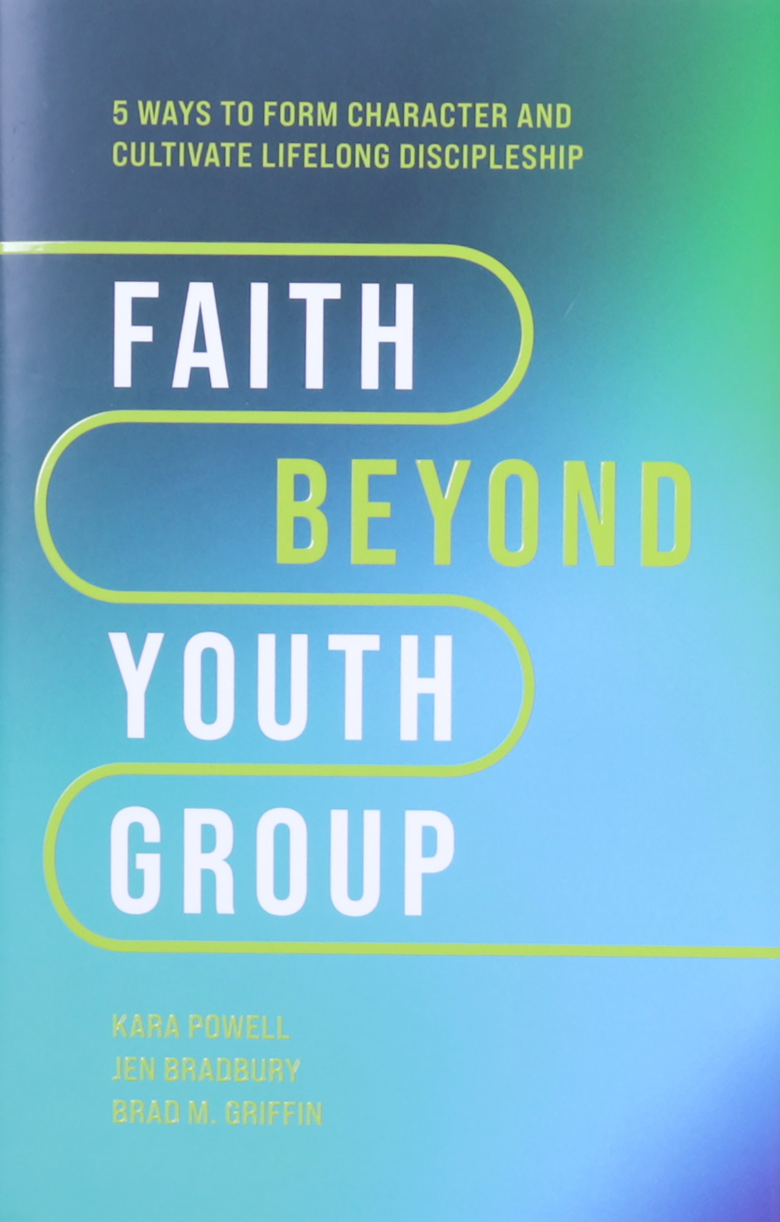Faith Beyond Youth Group: Five Ways to Form Character and Cultivate ...