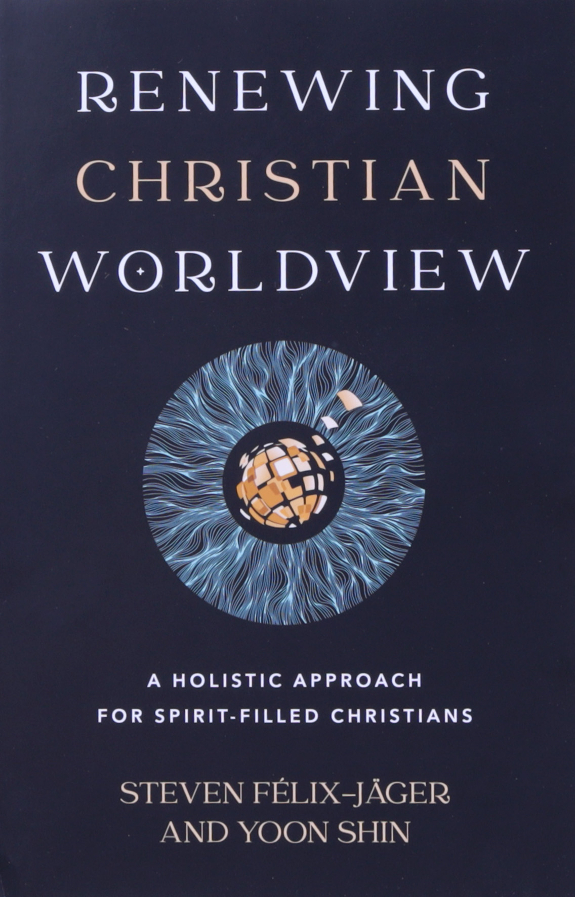 Renewing Christian Worldview: A Holistic Approach For Spirit-Filled ...