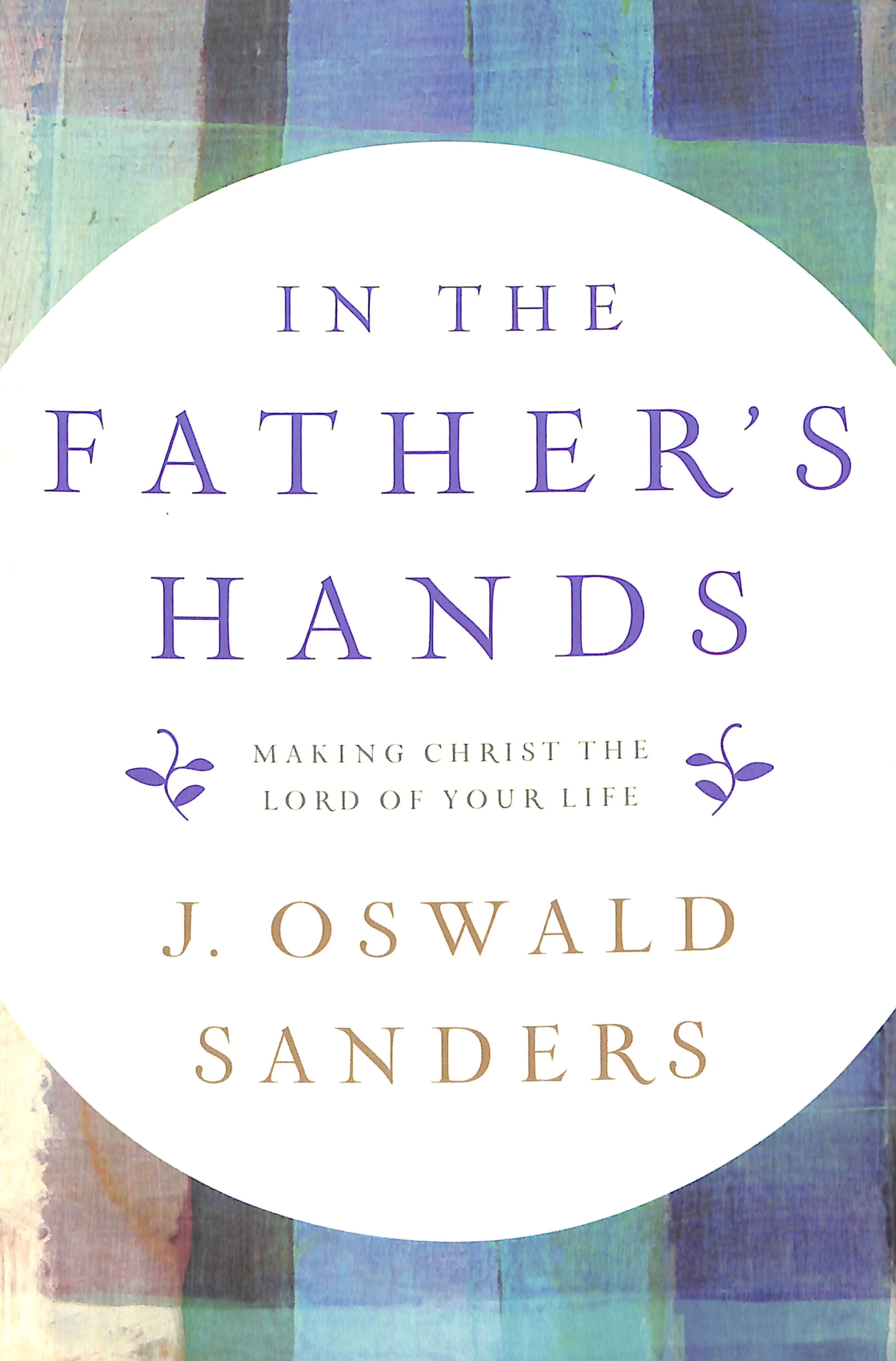 In the Father's Hands: Making Christ the Lord of Your Life | Koorong