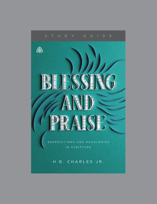 Blessing and Praise (Study Guide): Benedictions and Doxologies in ...