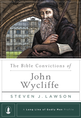 The Bible Convictions of John Wycliffe (Long Line Of Godly Men Series ...