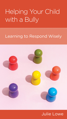 Helping Your Child with a Bully: Learning to Respond Wisely (Minibook ...