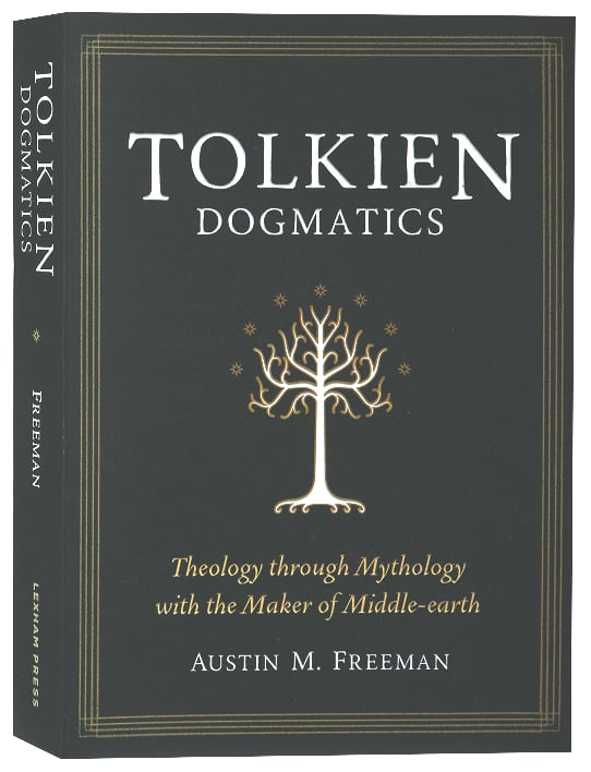 Tolkien Dogmatics: Theology Through Mythology With the Maker of Middle ...