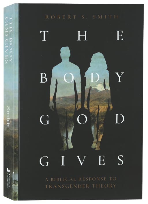 The Body God Gives: A Biblical Response to Transgender Theory | Koorong