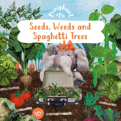 Seeds, Weeds & Spaghetti Trees (Miniphant & Me Series) | Koorong