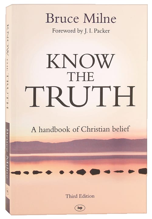 Know the Truth: A Handbook of Christian Belief (3rd Edition) | Koorong