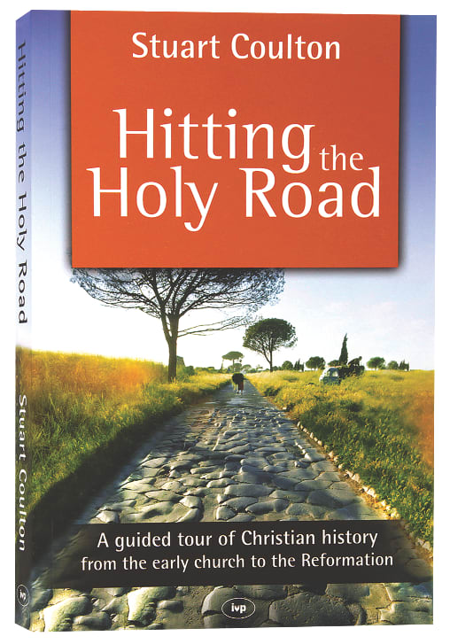 Hitting the Holy Road: A Guided Tour of Christian History From the ...