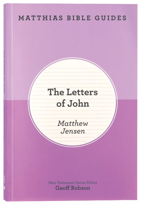 The Letters of John (Matthias Bible Guide series) | Koorong