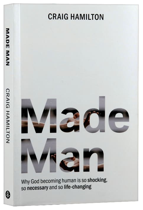 Made Man: Why God Becoming Human is So Shocking, So Necessary and So ...