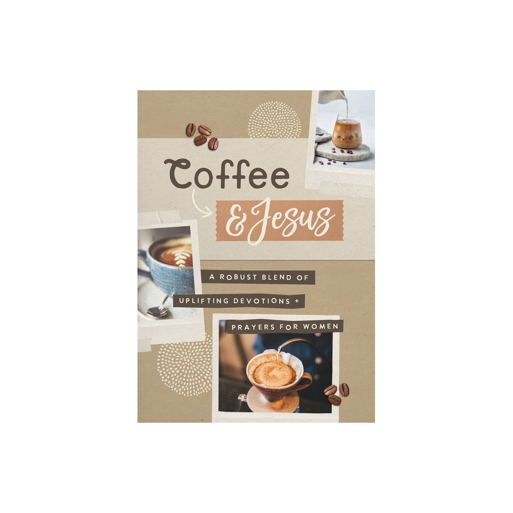Coffee and Jesus: A Robust Blend of Uplifting Devotions & Prayers for ...
