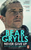 Never Give Up by Bear Grylls | Koorong